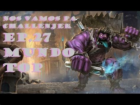 Nos Vamos Pa Challenjer EP 27 Dr Mundo TOP Ni La Espalda Mas Grande