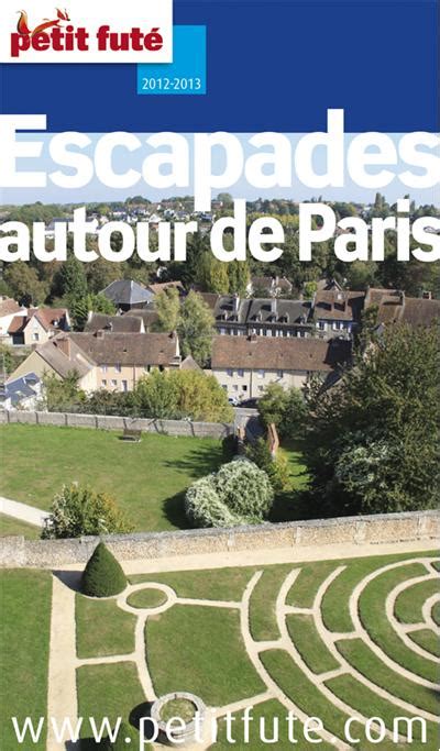 Escapades autour de paris 2012 petit fute broché Dominique Auzias