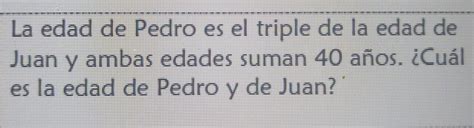 Solved La Edad De Pedro Es El Triple De La Edad De Juan Y Ambas Edades