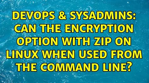 DevOps SysAdmins Can The Encryption Option With Zip On Linux When