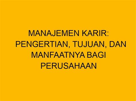 Manajemen Karir Pengertian Tujuan Dan Manfaatnya Bagi Perusahaan