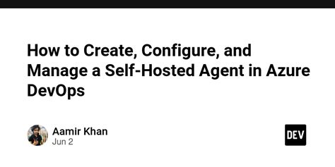 How To Create Configure And Manage A Self Hosted Agent In Azure