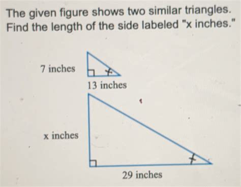 solved the given figure shows two similar triangles find the length of the side labeled x