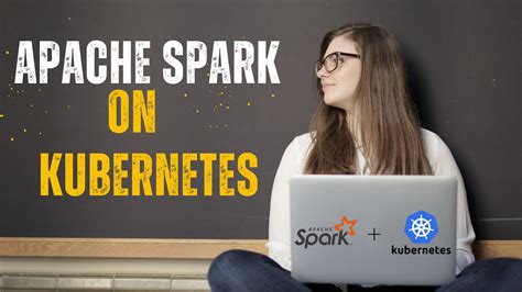 Apache Spark On Kubernetes A Comprehensive Guide To Management
