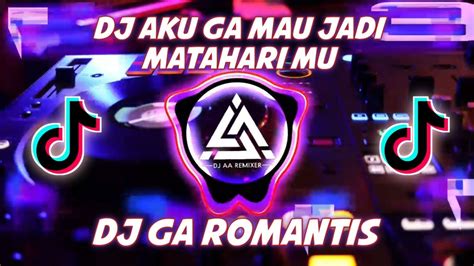 DJ AKU GA MAU JADI MATAHARIMU GA ROMANTIS REMIX TIKTOK FULL BASS