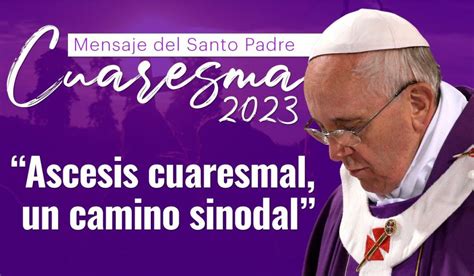 Mensaje Para La Cuaresma 2023 Ascesis Cuaresmal Un Camino Sinodal