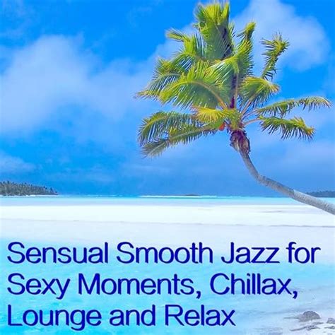 Sensual Smooth Jazz For Sexy Moments Chillax Lounge And Relax By
