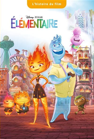 ELEMENTAIRE L Histoire Du Film Disney Pixar Dernier Livre De