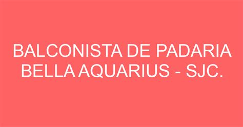 Balconista De Padaria Bella Aquarius Sjc Emprega S O Jos Vagas