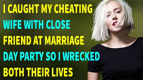 I Caught My Cheating Wife With Close Friend At Marriage Day Party So I Wrecked Both Their Lives