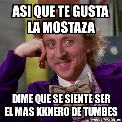 Meme Willy Wonka ASI QUE TE GUSTA LA MOSTAZA DIME QUE SE SIENTE SER