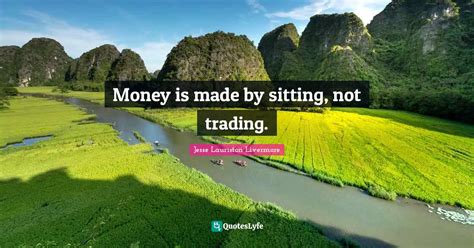 Money Is Made By Sitting Not Trading Quote By Jesse Lauriston