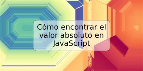 C Mo Encontrar El Valor Absoluto En Javascript Trspos