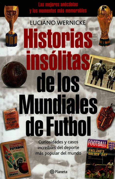 HISTORIAS INSÓLITAS DE LOS MUNDIALES DE FÚTBOL Luciano Wernicke ha
