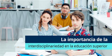 La Importancia De La Interdisciplinariedad En La Educaci N Superior