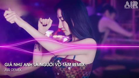 Giá Như Anh Là Người Vô Tâm Remix Cho Em Một Lý Do Để Em Ra Đi Không