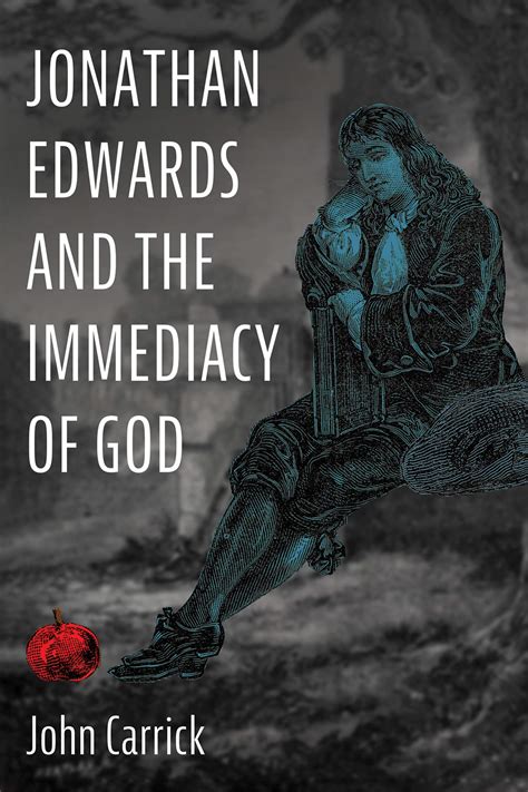 Jonathan Edwards And The Immediacy Of God By John Carrick Goodreads