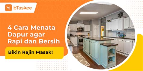 4 Cara Menata Dapur Agar Terlihat Rapi Bersih BTaskee