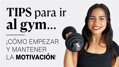 TIPS PARA IR AL GYM Cómo empezar en el gimnasio y mantener un