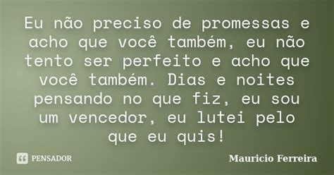 Eu não preciso de promessas e acho que Mauricio Ferreira Pensador