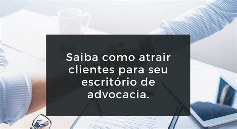 Como atrair clientes para o seu escritório Marketing Jurídico