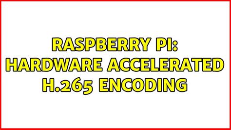 Raspberry Pi Hardware Accelerated H 265 Encoding YouTube