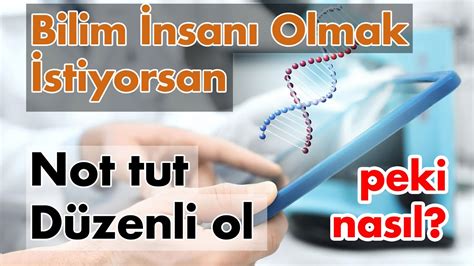 Bilim İnsanı Olmak İstiyorsan İyi not tut ve Düzenli Ol peki nasıl