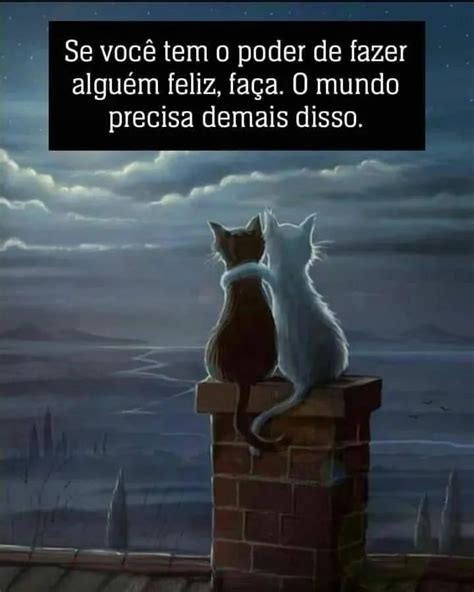 Se Voc Tem O Poder De Fazer Algu M Feliz Fa A O Mundo Precisa Demais