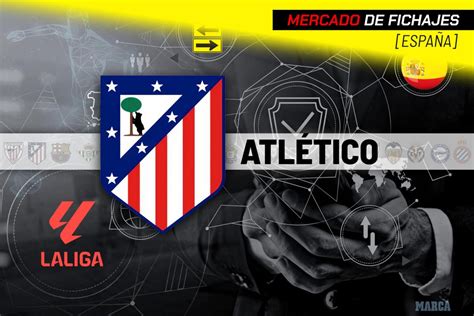 Fichajes Atlético traspasos rumores altas y bajas para la temporada