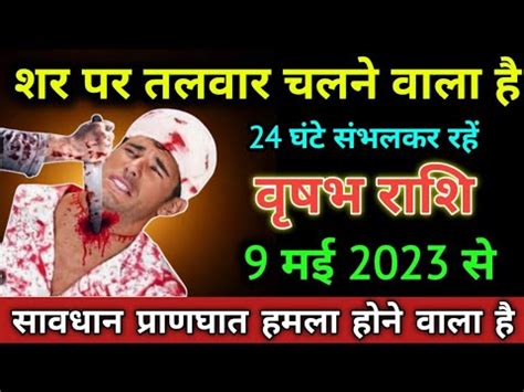 वषभ रश वल 9 मई 2023 स आपक शर पर तलवर चलन वल ह शनदव