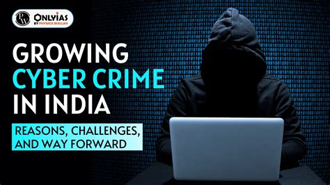 Growing Cyber Crimes In India Reasons Challenges And Way Forward