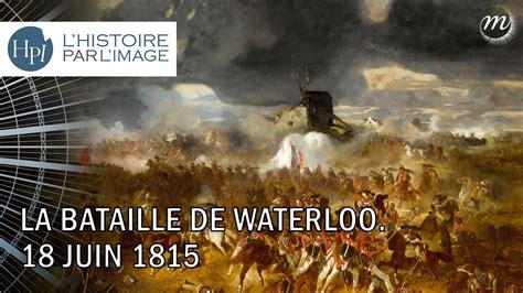 L HISTOIRE PAR L IMAGE La Bataille De Waterloo 18 Juin 1815 YouTube
