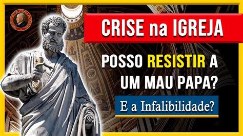 Como RESISTIR a um MAU PAPA na Doutrina Católica O Papa não é