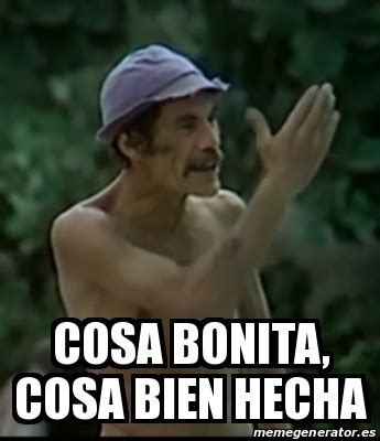 Meme Personalizado Cosa Bonita Cosa Bien Hecha