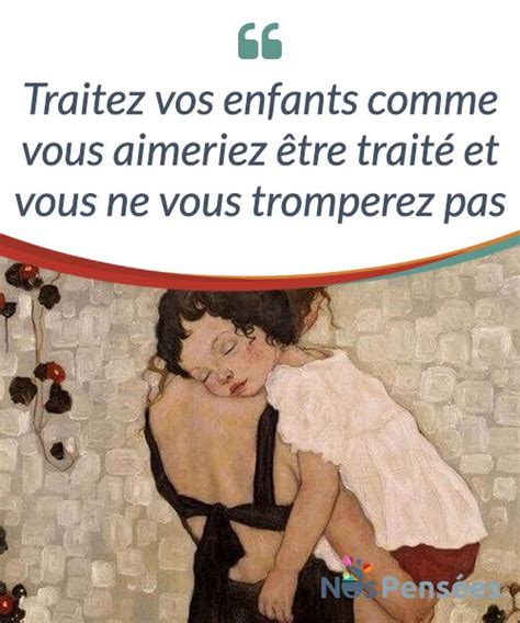 Traitez vos enfants comme vous aimeriez être traité et vous ne vous