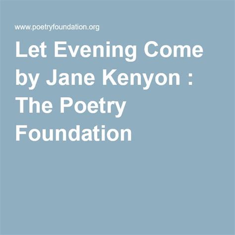 Let Evening Come By Jane Kenyon The Poetry Foundation