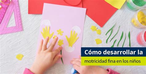 Cómo desarrollar la motricidad fina en los niños