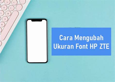 Cara Mengubah Ukuran Font HP ZTE Bebas Perkecil Atau Perbesar