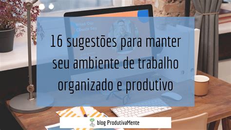 16 sugestões para manter seu ambiente de trabalho organizado e