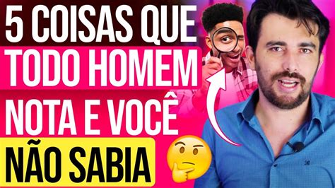 5 COISAS QUE TODO HOMEM NOTA E VOCÊ NÃO SABIA YouTube