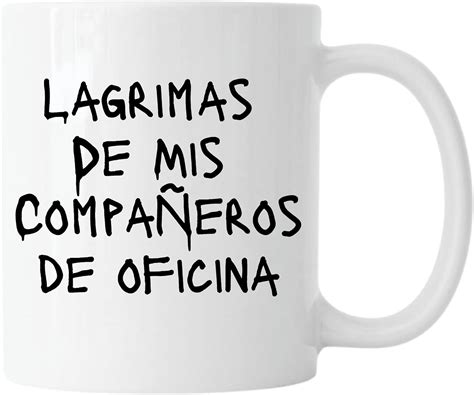 Taza de Cafe Para Oficina Con la Frase Las Lagrimas de Mis Compañeros