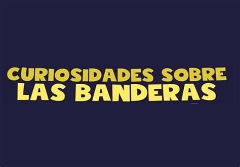 Curiosidades sobre las banderas a nivel internacional Periódico El