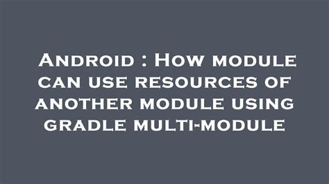 android how module can use resources of another module using gradle multi module youtube