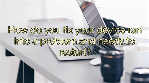 how do you fix your device ran into a problem and needs to restart icon remover