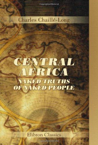 Central Africa Naked Truths of Naked People by Charles Chaillé Long