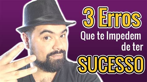 Erros Que Te Impedem De Ter Sucesso Youtube