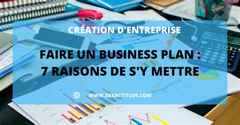 Faire Un Business Plan 7 Raisons De S Y Mettre Exxactitude