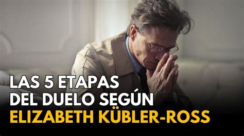 Las 5 etapas del duelo según Elizabeth Kübler Ross YouTube