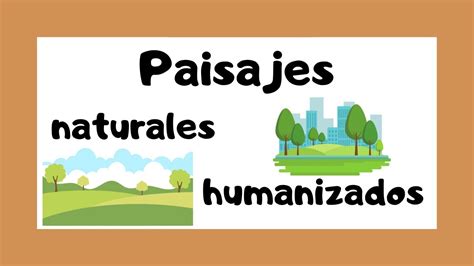 PAISAJES NATURALES Y HUMANIZADOS Cómo cuidarlos YouTube