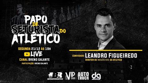Leandro Figueiredo Diretor De Neg Cios Do Atl Tico O Convidado Do